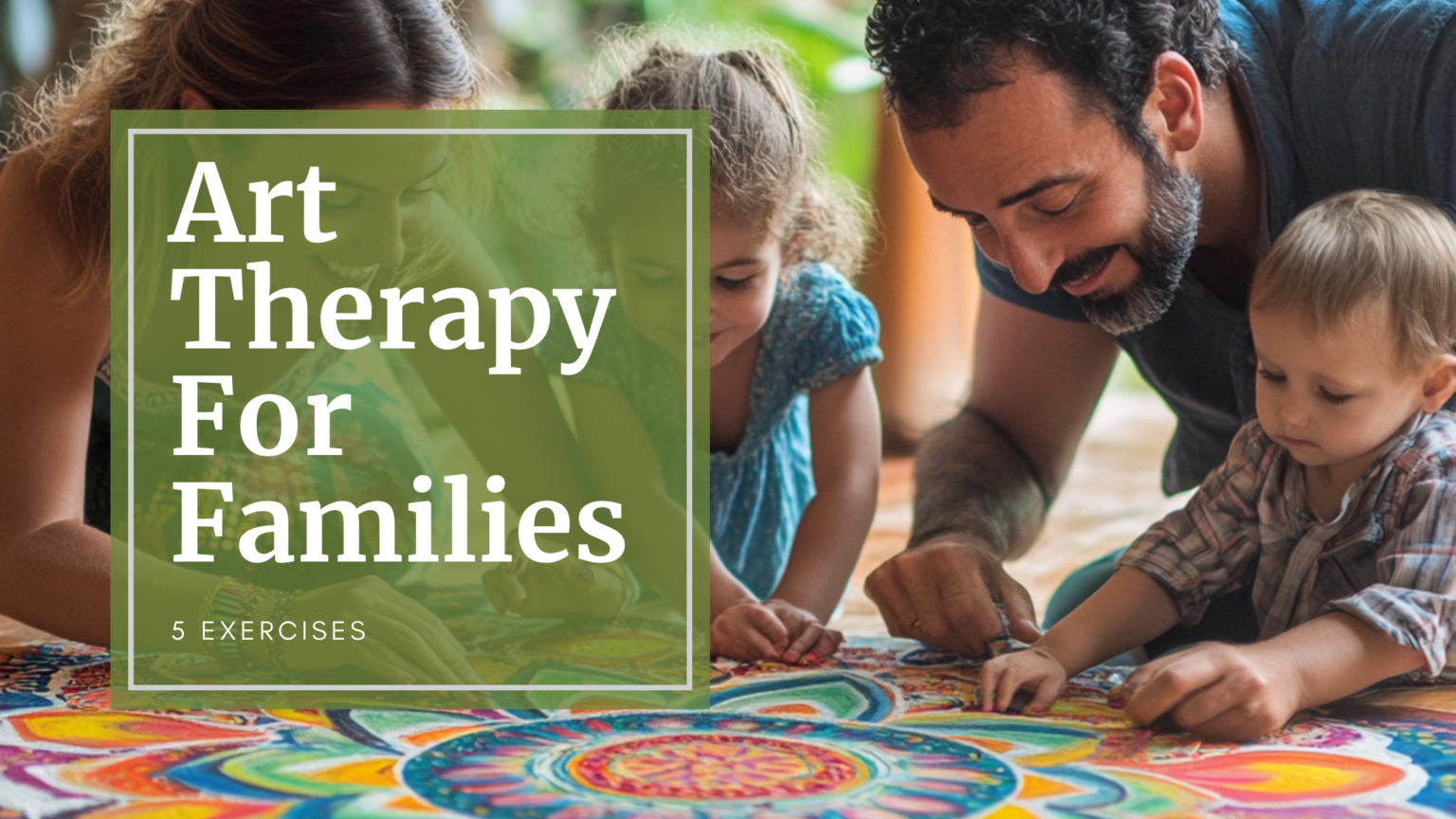5 Art Therapy Exercises for Family: Strengthening Bonds Through Creativity